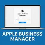 Apple Business Manager: The Complete Guide for IT Admins